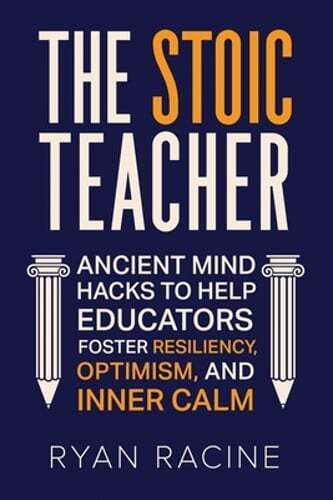 The Stoic Teacher: Ancient Mind Hacks to Help Educators Foster ...