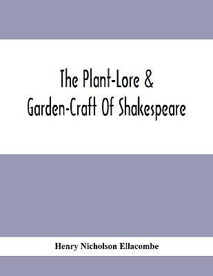 The Plant-Lore & Garden-Craft Of Shakespeare by Henry Nicholson ...