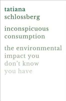 Inconspicuous Consumption: The Environmental Impact You Don't Know You ...