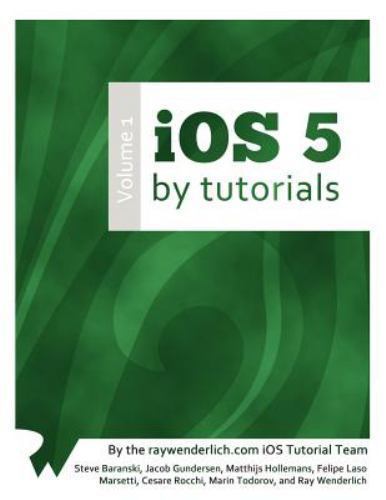 IOS 5 by Tutorials: Volume 1 by Steve Baranski, Jacob Gundersen, Matthijs Hollemans, Ray ...
