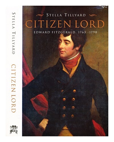 TILLYARD, STELLA Citizen lord : Edward Fitzgerald 1763-1798 1997 First ...