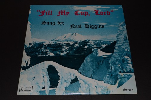 Neal Higgins~Fill My Cup, Lord~Angelus Records WR 4990~Christian Xian ...