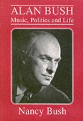Alan Bush: Music, Politics and Life by Bush, Nancy | eBay