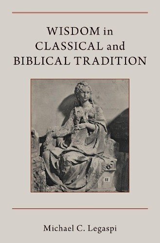 Michael Legaspi Wisdom in Classical and Biblical Tradition (Relié ...