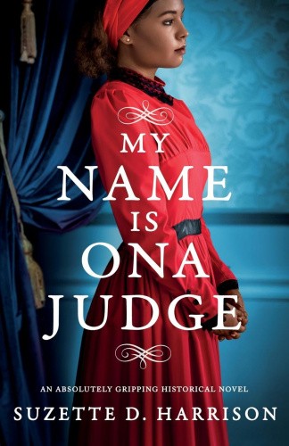 My Name Is Ona Judge: An absolutely gripping historical novel ...