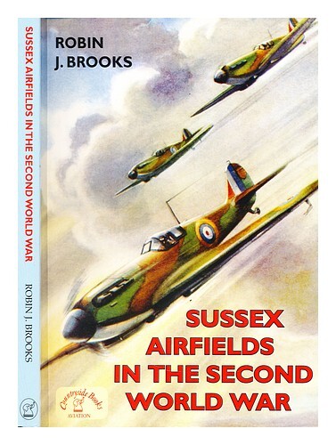 BROOKS, ROBIN J Sussex airfields in the Second World War / Robin J ...