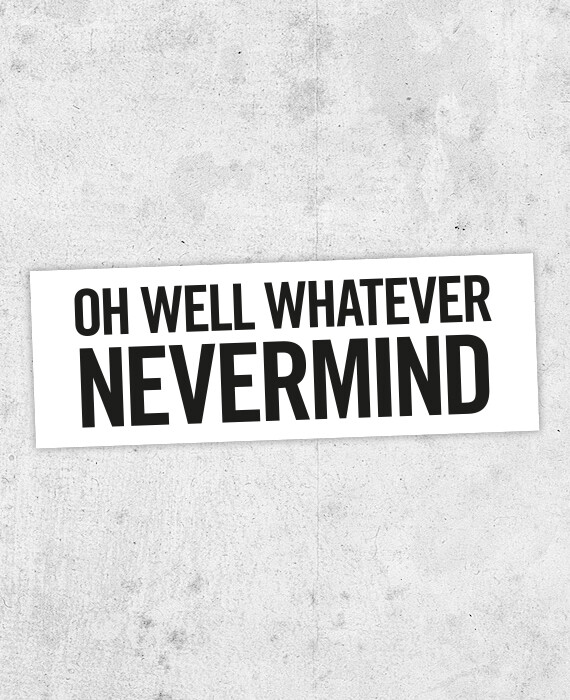 Oh Well Whatever Nevermind