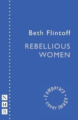 Beth Flintoff Rebellious Women (Tascabile) NHB Modern Plays | eBay
