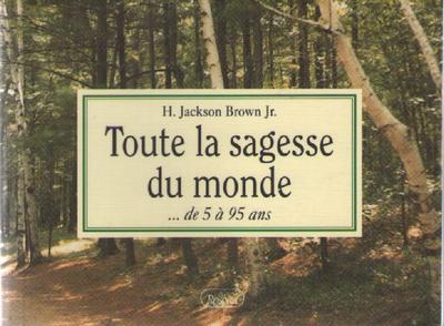Toute la Sagesse du Monde… de 5 à 95 ans - H. Jackson Brown Jr. - Denis ...