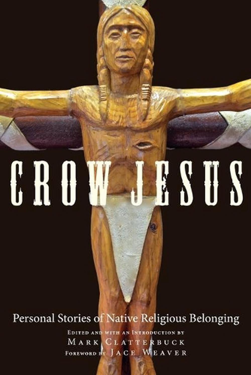 Crow Jesus: Personal Stories of Native Religious Belonging by Mark ...