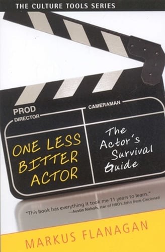 One Less Bitter Actor: The Actor's Survival Guide by Markus Flanagan ...