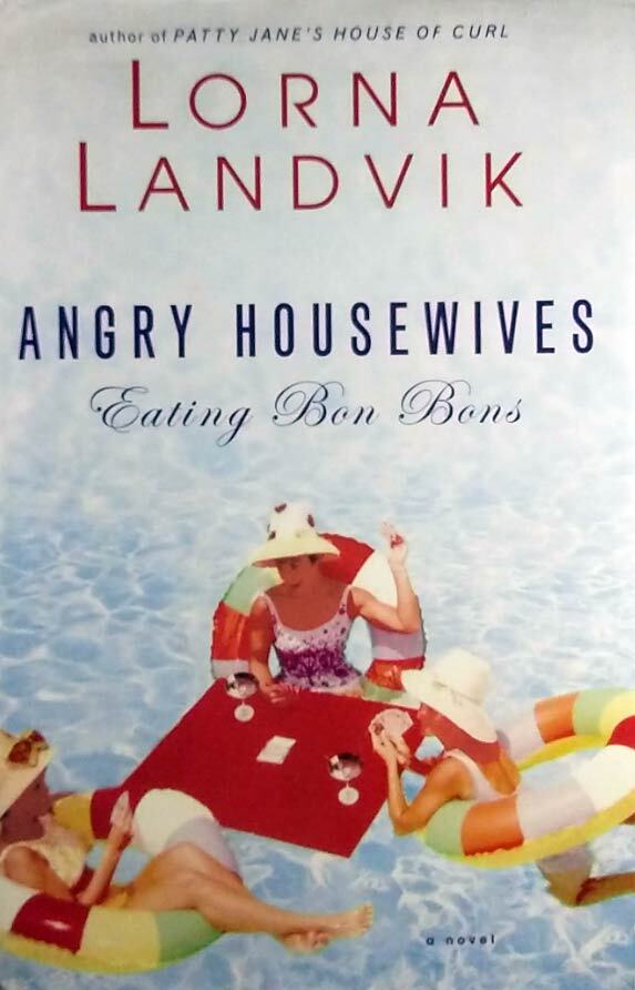 Angry Housewives Eating Bon Bons by Lorna Landvik / 2003 Hardcover ...