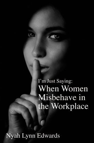 I'm Just Saying : When Women Misbehave in the Workplace by Nyah Lynn ...