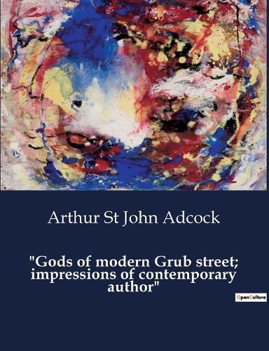Arthur St John "Gods of modern Grub street; impressions of contemporary ...