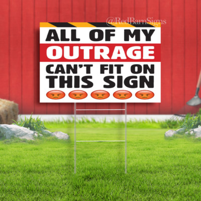 All of my Outrage can't fit on this sign Indoor Outdoor Yard Sign | eBay