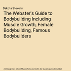 The Webster's Guide to Bodybuilding Including Muscle Growth, Female ...