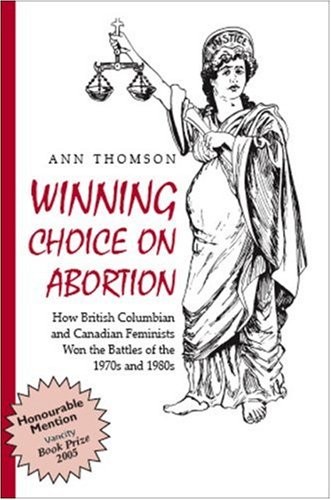WINNING CHOICE ON ABORTION: HOW BRITISH COLUMBIAN AND By Ann Thomson ...