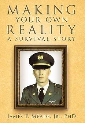 Making Your Own Reality: A Survival Story by James P Meade Jr Phd ...