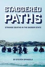 Staggered Paths: Strange Deaths in the Badger State by Steven Spingola ...