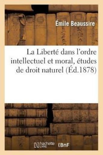 Sciences Sociales Ser.: La Liberte Dans l'Ordre Intellectuel et Moral ...