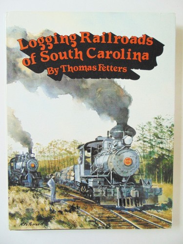 LOGGING RAILROADS OF SOUTH CAROLINA by Thomas Fetters | eBay