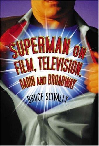 Superman on Film, Television, Radio and Broadway by Bruce Scivally ...