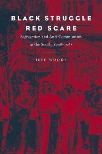 Black Struggle, Red Scare: Segregation and Anti-Communism in the South ...