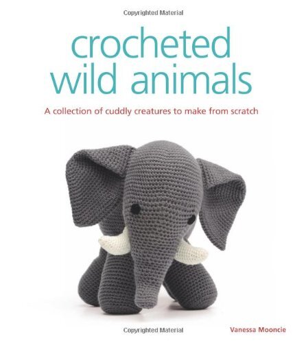 Crocheted Wild Animals: A Collection of Cuddly Creatures to Make | eBay