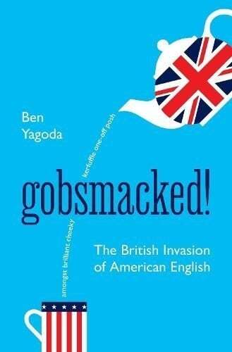 Gobsmacked! The British Invasion of American English by Ben Yagoda ...