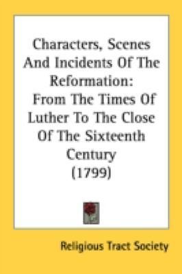 Characters, Scenes and Incidents of the Reformation : From the Times of ...