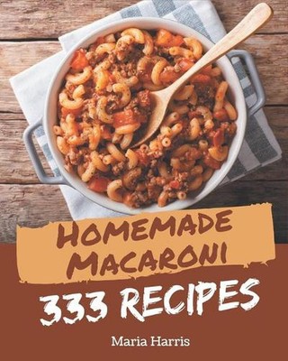 333 Homemade Macaroni Recipes: Best Macaroni Cookbook for Dummies by ...