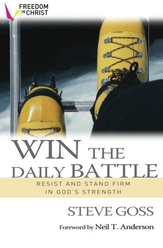 WIN THE DAILY BATTLE: RESIST AND STAND FIRM IN GOD'S By Steve Goss ...