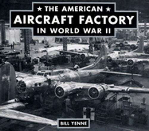 The American Aircraft Factory in World War II by Bill Yenne: New ...