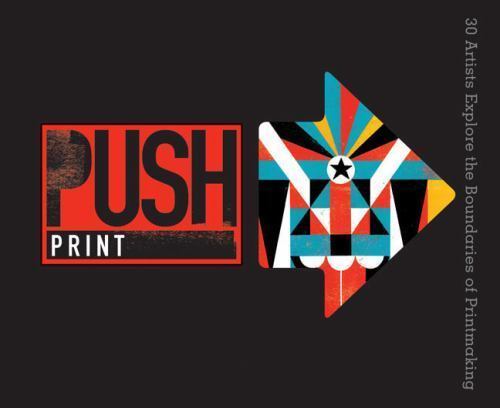 Push Print : 30+ Artists Explore the Boundaries of Printmaking by Jamie ...