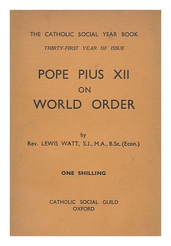 WATT, LEWIS (1885-) Pope Pius XII on world order / by Lewis Watt 1940 ...