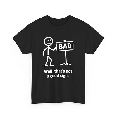 WELL THAT'S NOT A GOOD SIGN BAD FUNNY COMICAL HUMOR GAG GIFT TEE T ...