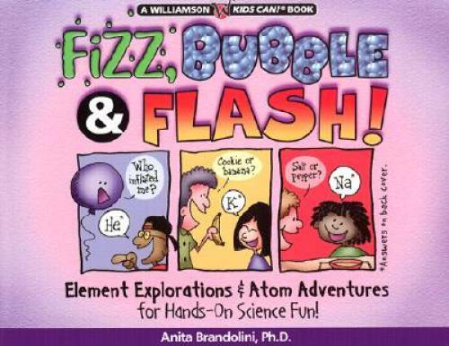Fizz, Bubble & Flash!: Element Explorations & Atom Adventures for Hands ...