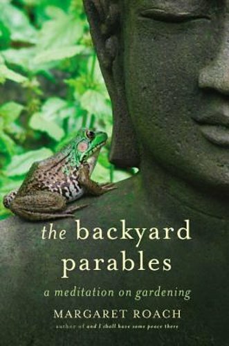 The Backyard Parables: Lessons on Gardening, and Life by Margaret Roach: New 9781455501984| eBay