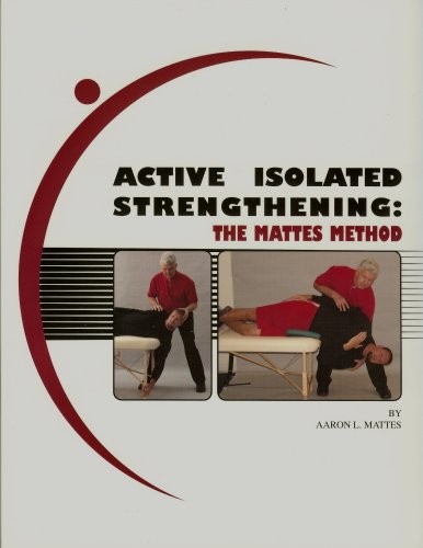 ACTIVE ISOLATED STRENGTHENING: THE MATTES METHOD By Aaron L. Mattes ...