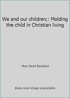 We and our children;: Molding the child in Christian living by Mary ...