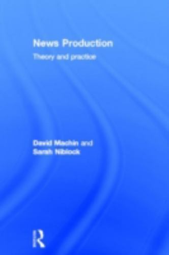 News Production : Theory and Practice by David Machin and Sarah Niblock ...