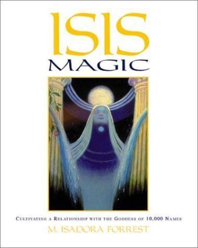 Isis Magic : Cultivating a Relationship with the Goddess of 10,000 ...