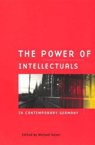 The Power of Intellectuals in Contemporary Germany by Michael Geyer ...