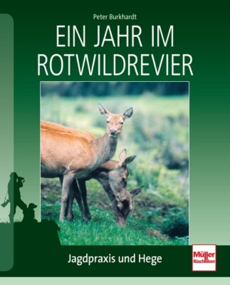 Ein Jahr im Rotwildrevier: Jagdpraxis und Hege von Peter Burkhardt ...