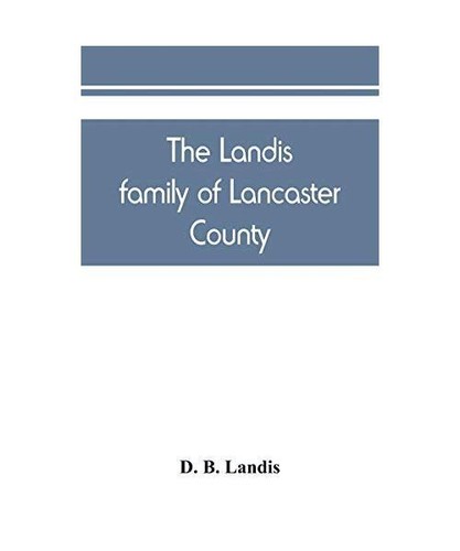 The Landis family of Lancaster County: a comprehensive history of the ...