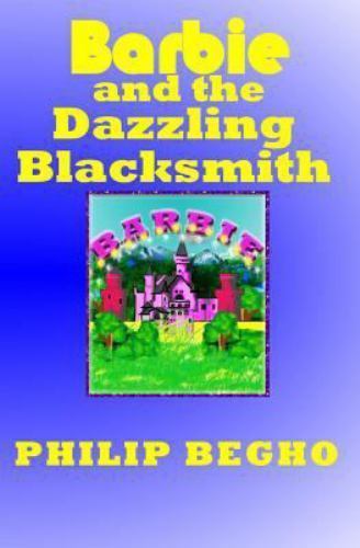 Barbie and the Dazzling Blacksmith : PB Barbie Series by Philip Begho ...