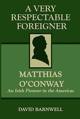 A Very Respectable Foreigner Matthias O Conway An Irish Pioneer by ...