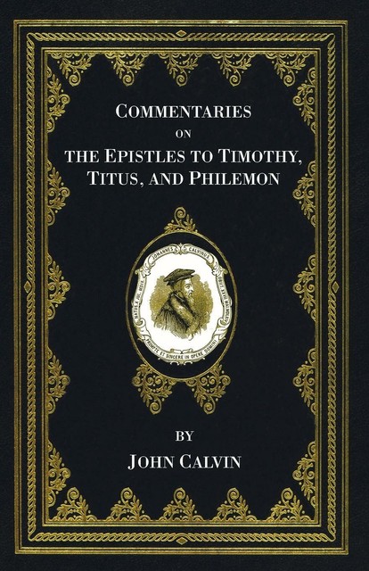 Commentaries on the Epistles to Timothy, Titus, and Philemon von John ...