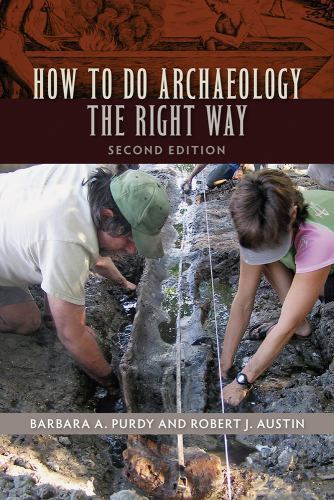 How to Do Archaeology the Right Way by Barbara A. Purdy and Robert J ...