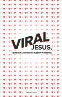Viral Jesus: How one Man broke the algorithm forever by Noah Herrin ...